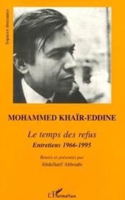 Mohammed Khaïr-Eddine ; le temps des refus, entretiens 1966-1995 - Mohammed Khaïr-Eddine